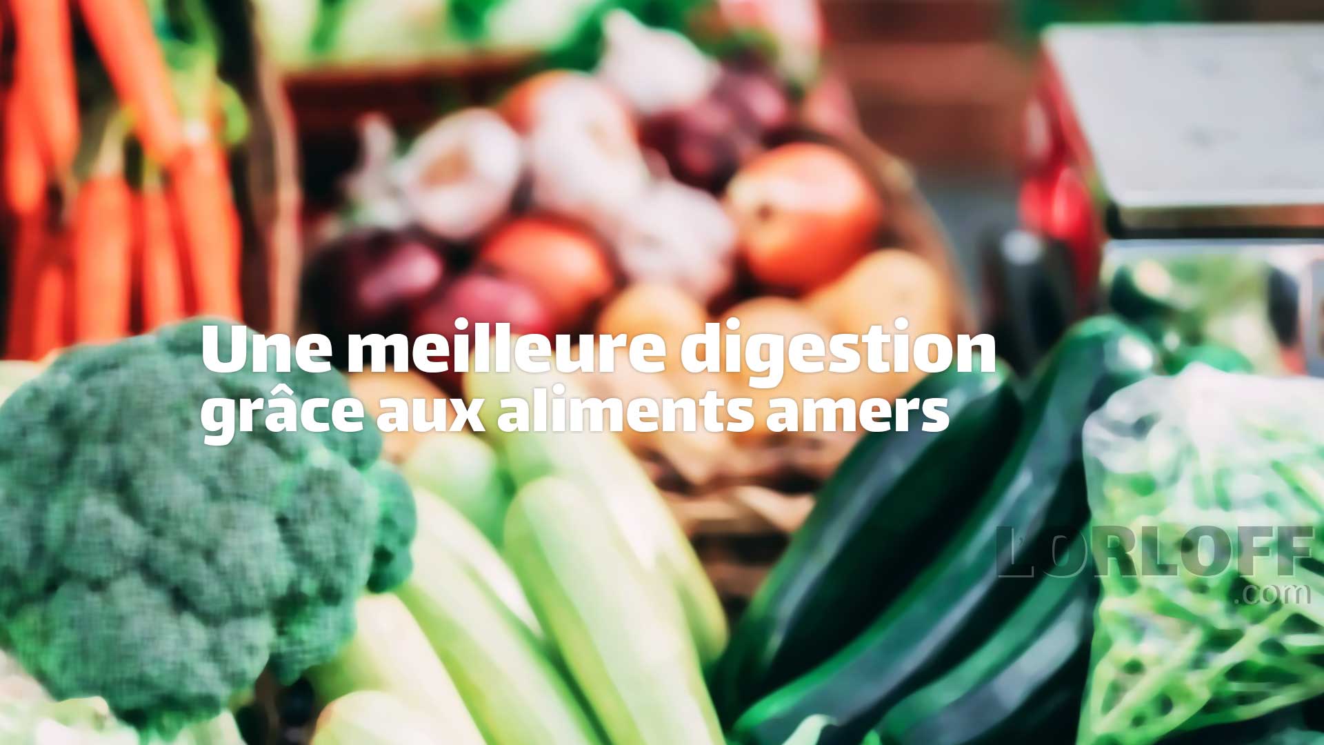 Une meilleure digestion grâce aux aliments amers - L'ORLOFF