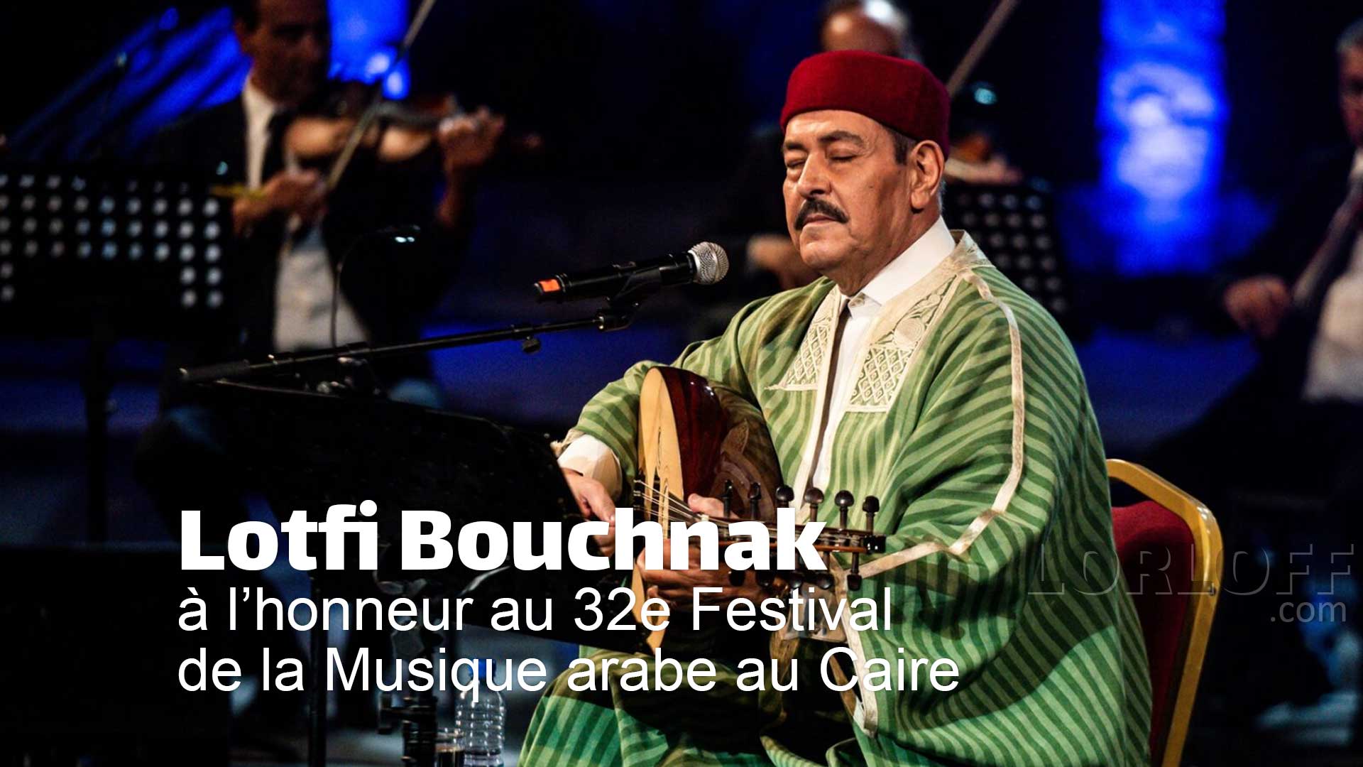 Lotfi Bouchnak à l’honneur au 32e Festival de la Musique arabe au Caire ...